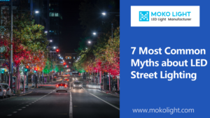 7 Most Common Myths about LED Street Lighting - MOKOLight